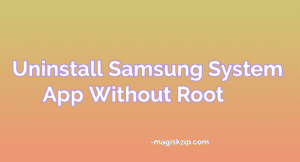 How to Uninstall Samsung System Apps (Bloatware) without Rooting