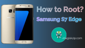 How to Root Samsung Galaxy S7 Edge using Magisk
