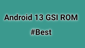 Android 13 GSI ROM: Top 4 Best and Stable