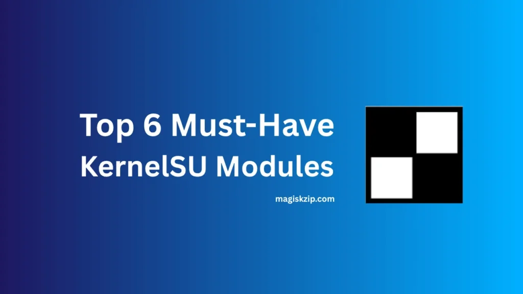 Top 6 Must-Have KernelSU Modules for Rooted Android Devices
